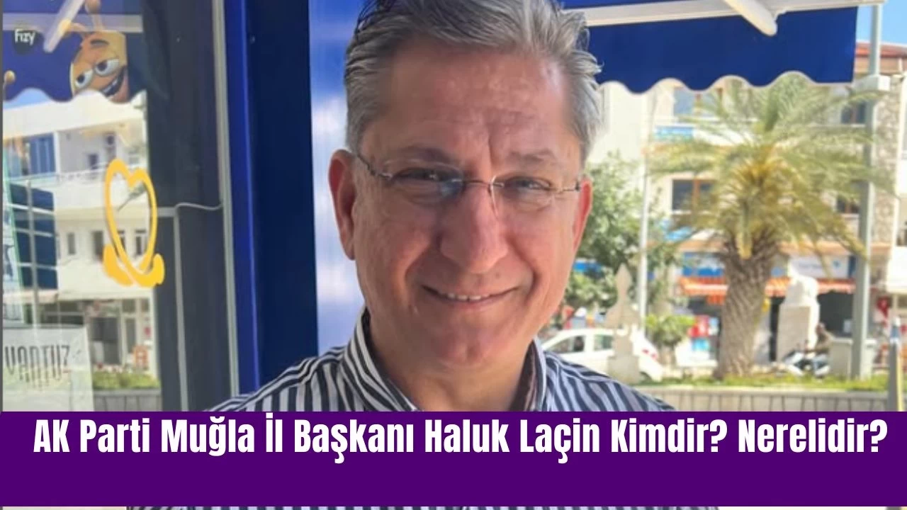 AK Parti Muğla İl Başkanı Haluk Laçin Kimdir? Nerelidir? - Para Bülten AK Parti Muğla İl Başkanı Haluk Laçin Kimdir? Nerelidir? - Para Bülten